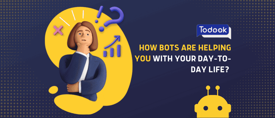 How Bots are Helping You With Your Day-To-Day Life?